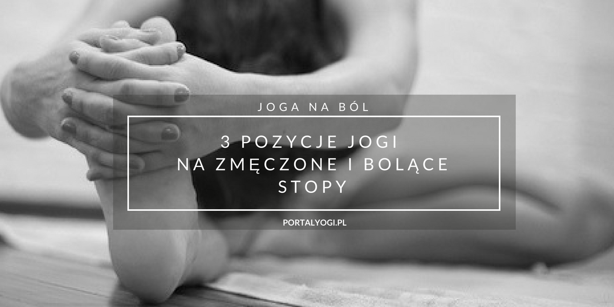 3 Pozycje Jogi Na Zmęczone I Bolące Stopy